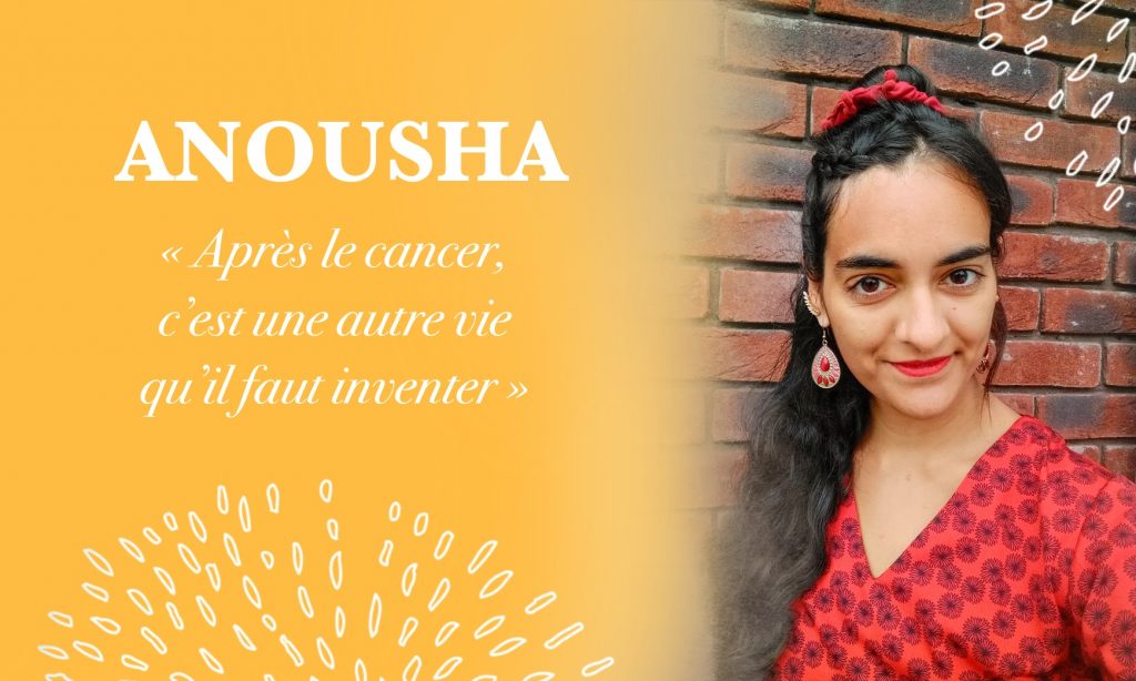 Anousha : « Après le cancer, c’est une autre vie qu’il faut inventer ...